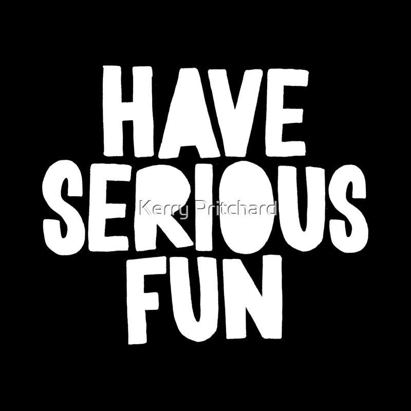 "Have serious fun " by WordFandom | Redbubble