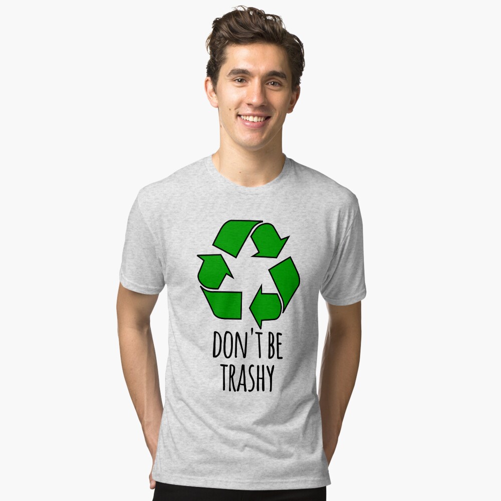 "Don’t Be Trashy- Funny Recycling Design" Poster for Sale by the ...