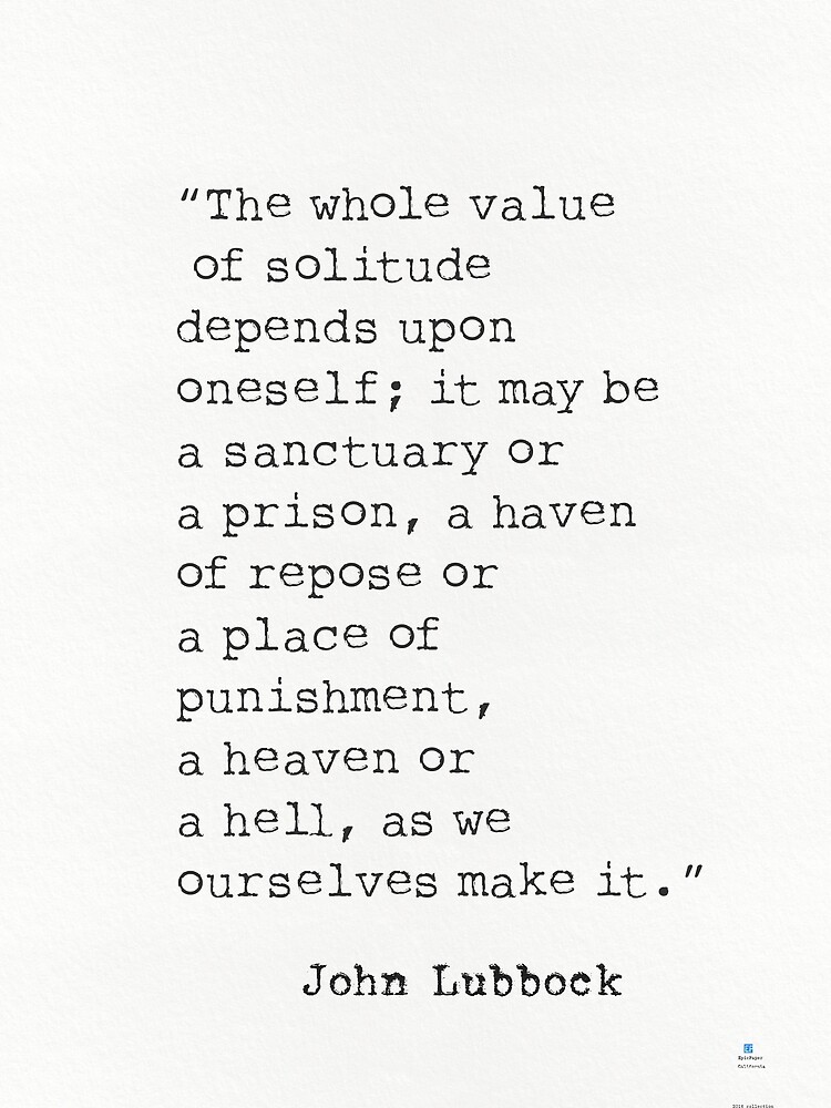 The Whole Value Of Solitude Depends Upon Oneself It May Be A Sanctuary Or A Prison A Haven Of the-whole-value-of-solitude-depends-upon-oneself-it-may-be-a-sanctuary-or-a-prison-a-haven-of