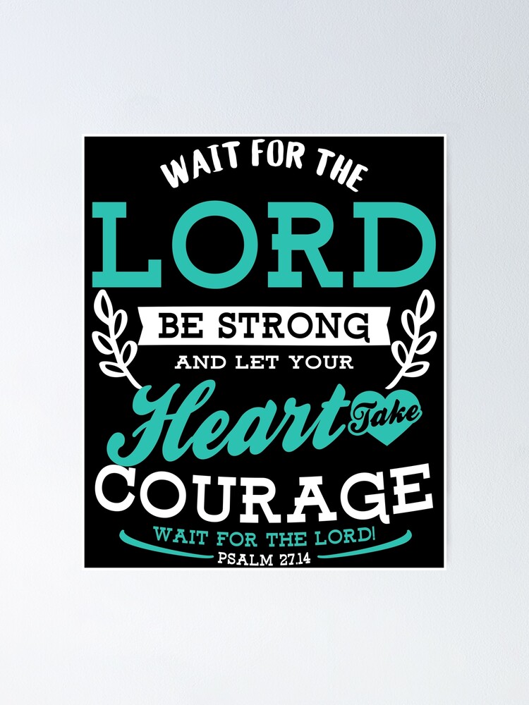 "Wait for the Lord, be strong and let your Heart take courage - Psalm ...