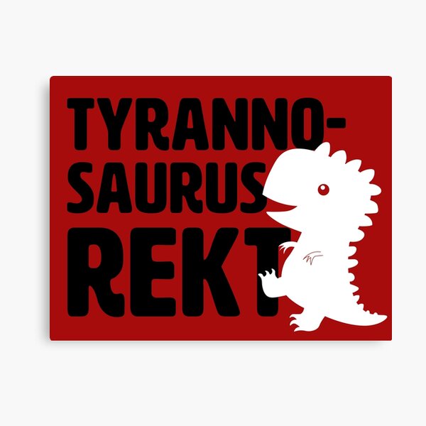 Tyrannosaurus Rekt Canvas Prints | Redbubble