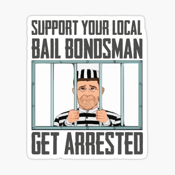 "Bail Bondsman Gifts - Support Your Local Bail Bondsman Get Arrested ...