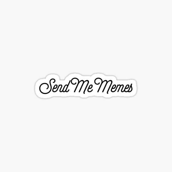 "Send Me Memes [Fancy Text]" Sticker by ElderArt | Redbubble