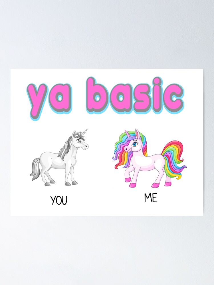 "ya basic, ur basic, youre basic, basic, unicorn" Poster for Sale by ...