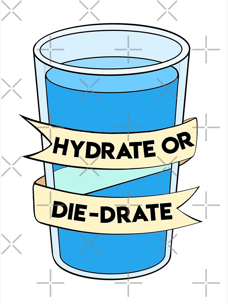 "Hydrate or Die-Drate!" Poster by BaconPancakes21 | Redbubble