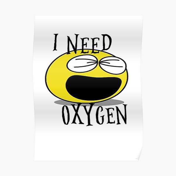 I Need Oxygen Posters | Redbubble