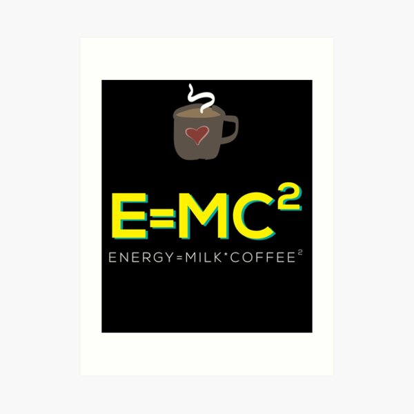 "E=MC2 Energy Milk Coffee" Art Print by kieranight | Redbubble