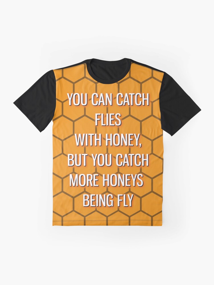 ""You Can Catch Flies With Honey, But You Catch More Honeys Being Fly ...