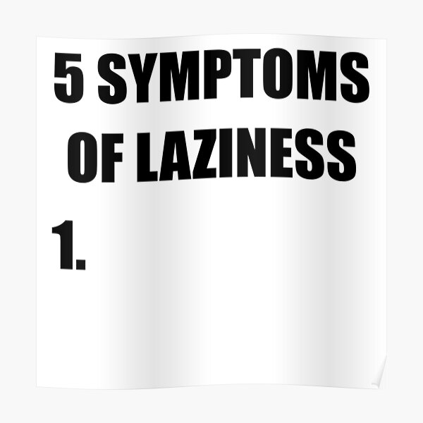 "5 SYMPTOMS OF LAZINESS" Poster by kailukask | Redbubble