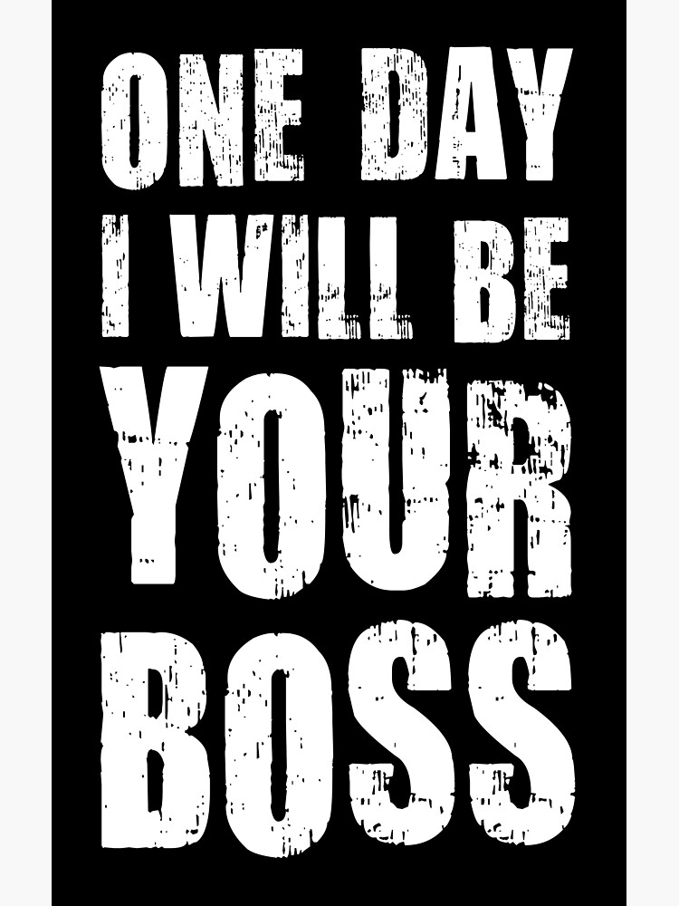 "One day I want to be your boss! Career future" Poster by Helen-Storm ...
