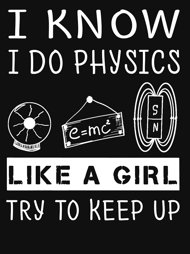 "Funny Physics T Shirt Gift-I Know I Do Physics Like A Girl Try To Keep ...