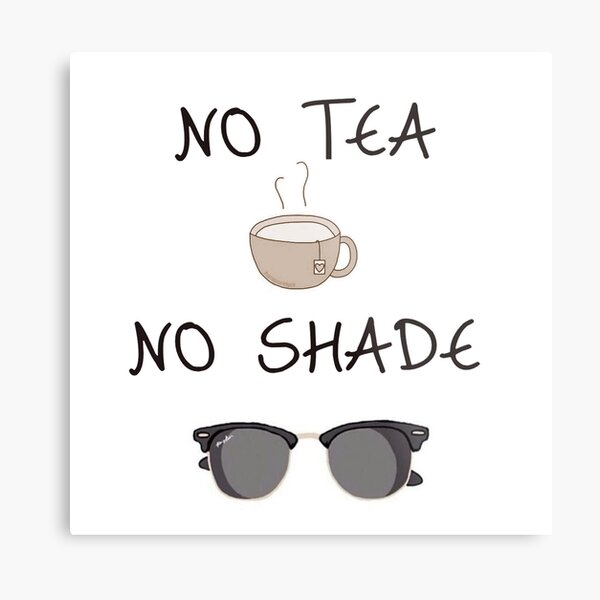 No Tea No Shade Wall Art | Redbubble
