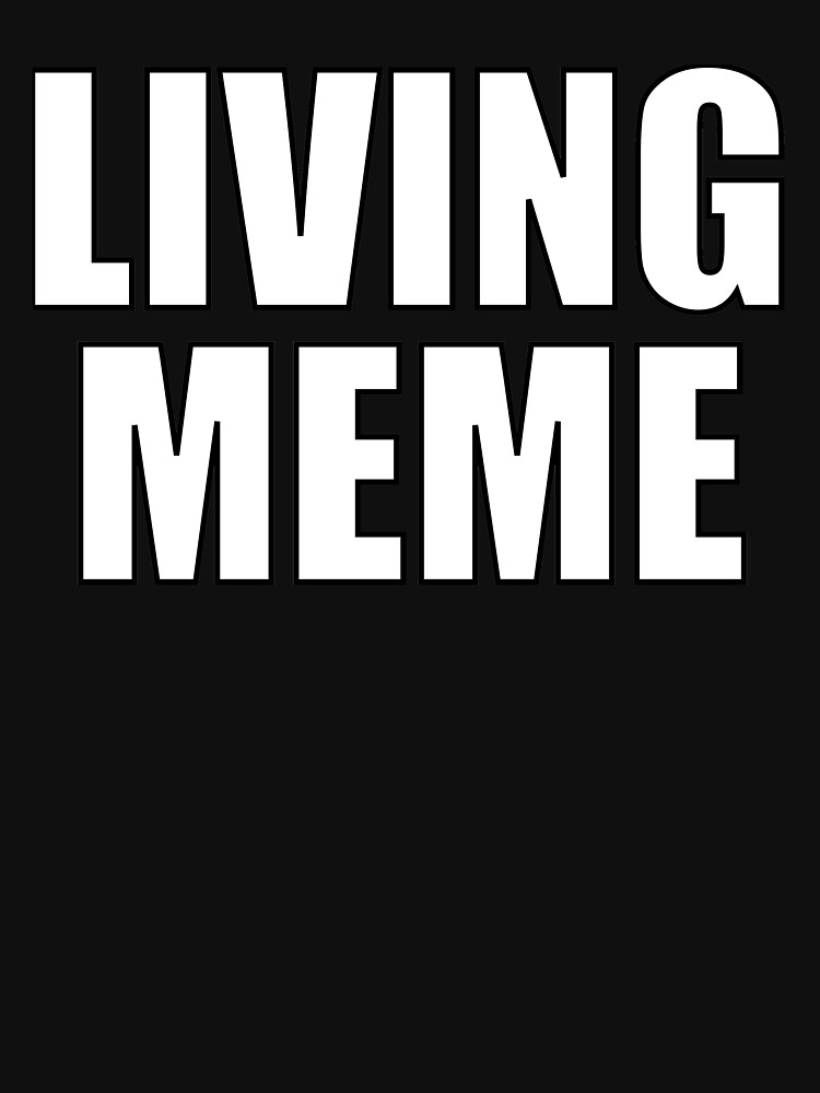 "Living Meme" T-shirt for Sale by EllCreative | Redbubble | living t ...