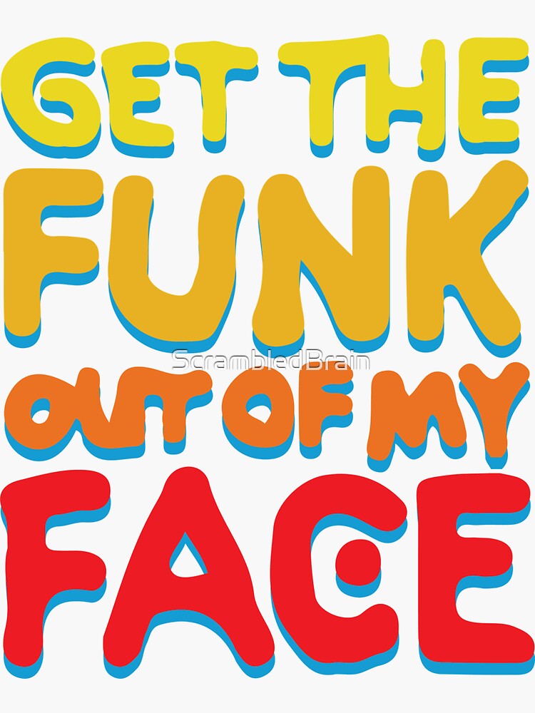 "Get The Funk Out Of My Face" Sticker for Sale by ScrambledBrain ...