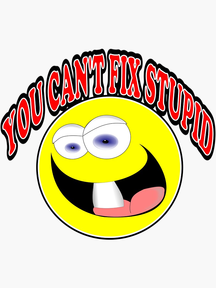 "You Can't Fix Stupid" Sticker for Sale by traptgas | Redbubble