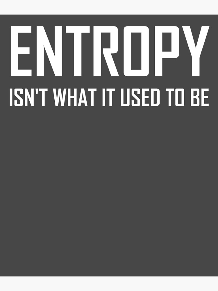 "Entropy Isn’t What It Used To Be- Funny Science Physics Chemistry joke ...