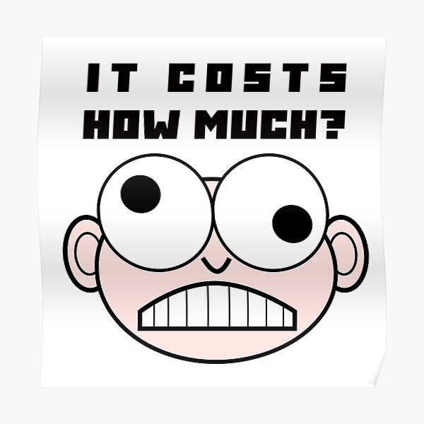 "It Costs How Much?" Poster for Sale by markcsalmon | Redbubble