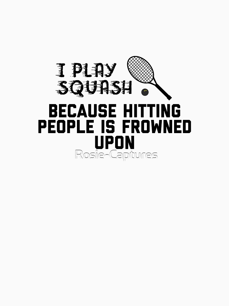 "Play Squash" T-shirt for Sale by Rosie-Captures | Redbubble | play t ...