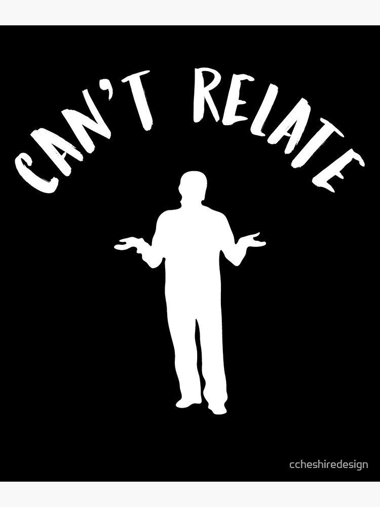 "Can't Relate Funny Internet Meme " Poster by ccheshiredesign | Redbubble