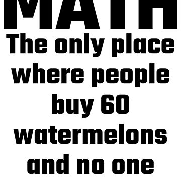 "Math The Only Place Where People Buy 60 Watermelons And No One Wonders ...