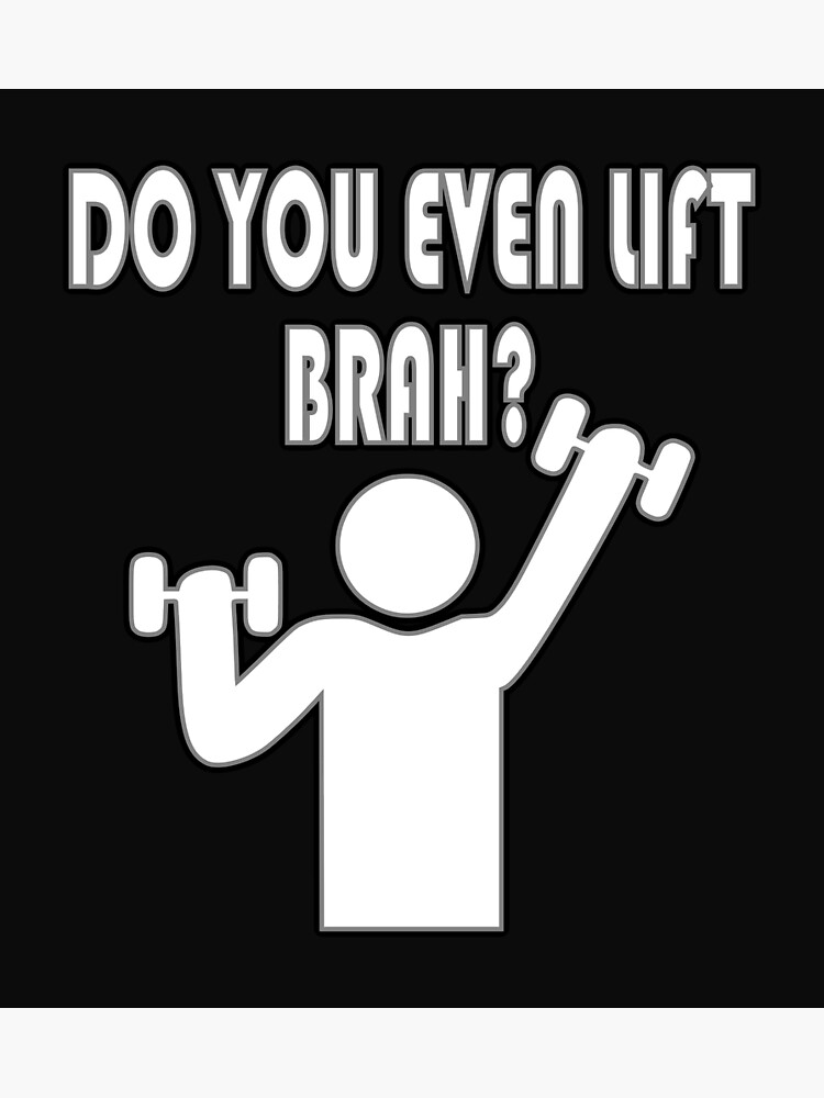 "Do You Even Lift, Brah?" Poster for Sale by traptgas | Redbubble