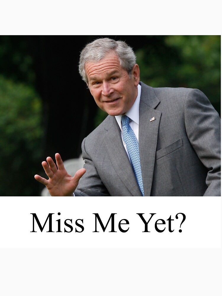 "George W. Bush Miss Me Yet? " T-shirt for Sale by DogeMeme21 ...