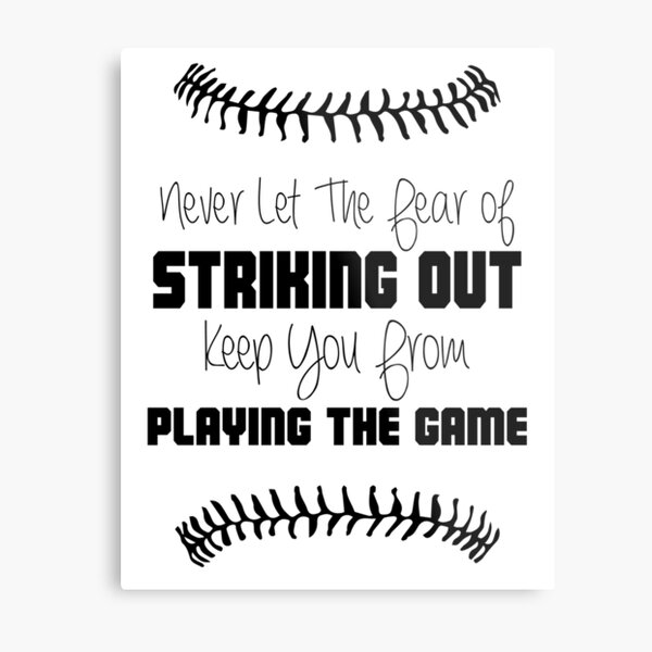 Never Let The Fear Of Striking Out Keep You From Playing The Game Metal ...