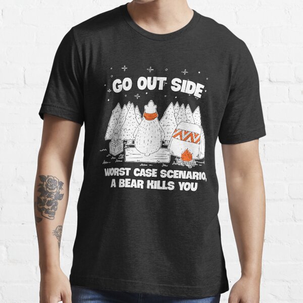 "Go out side worst case scenario a bear kills you fun camping" T-shirt ...