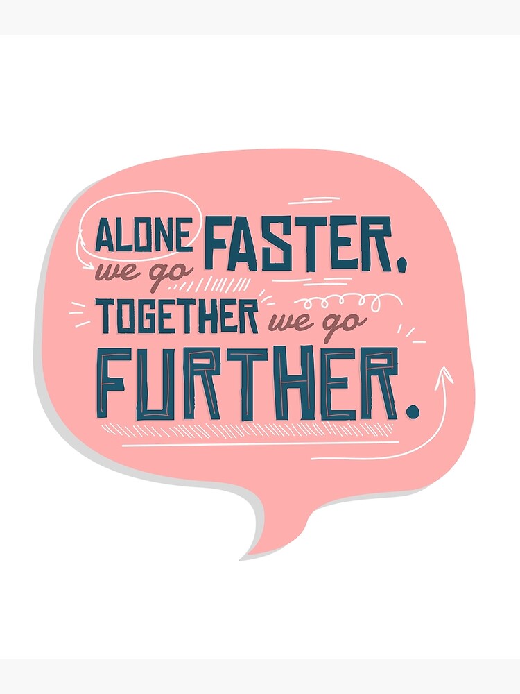 "Alone we go faster. Together we go further Design" Art Print for Sale ...