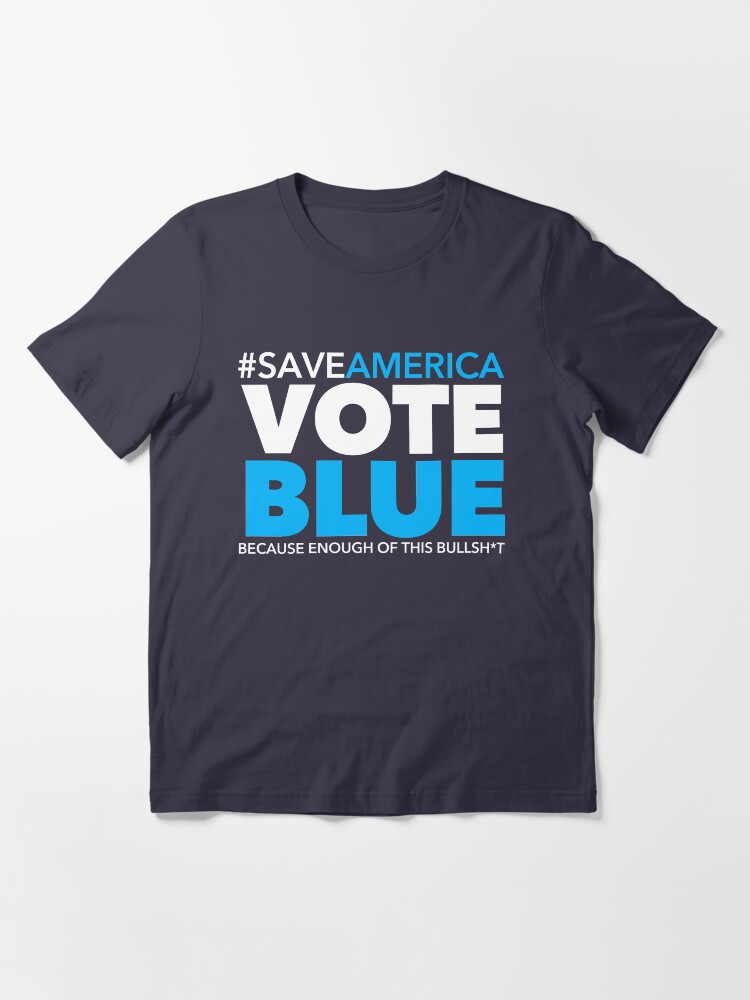 "Save America Vote BLUE because enough of this bullsh*t (censored)" T ...