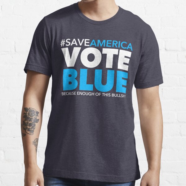 "Save America Vote BLUE because enough of this bullsh*t (censored)" T ...