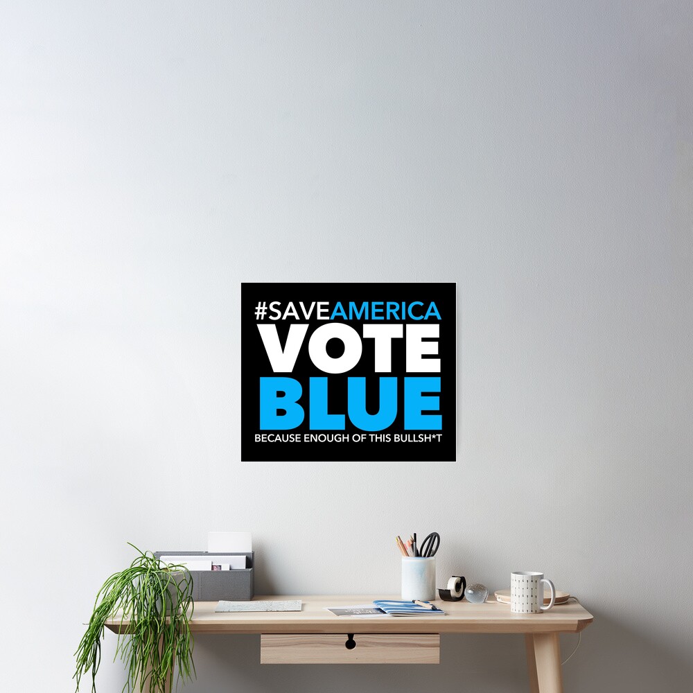 "Save America Vote BLUE because enough of this bullsh*t (censored ...