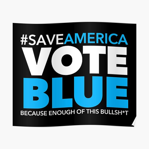 Save America Vote Blue Because Enough Of This Bullsh T Censored