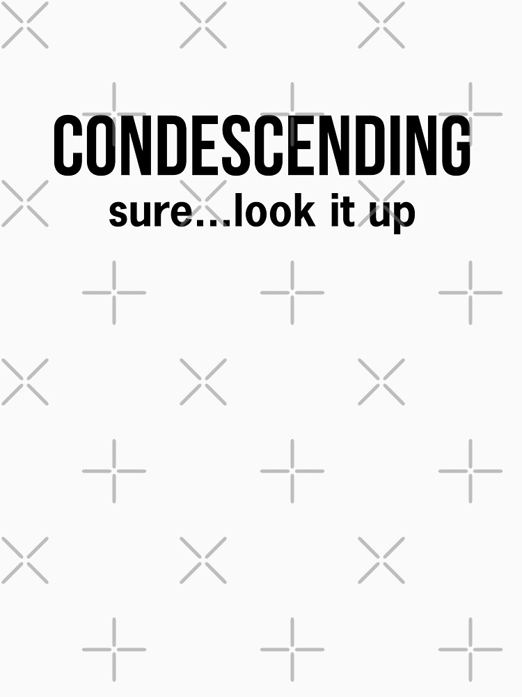 "Condescending" T-shirt by DJBALOGH | Redbubble