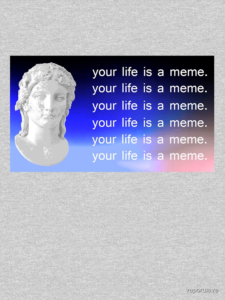 "your life is a meme" T-shirt for Sale by vaporwave | Redbubble | memes ...