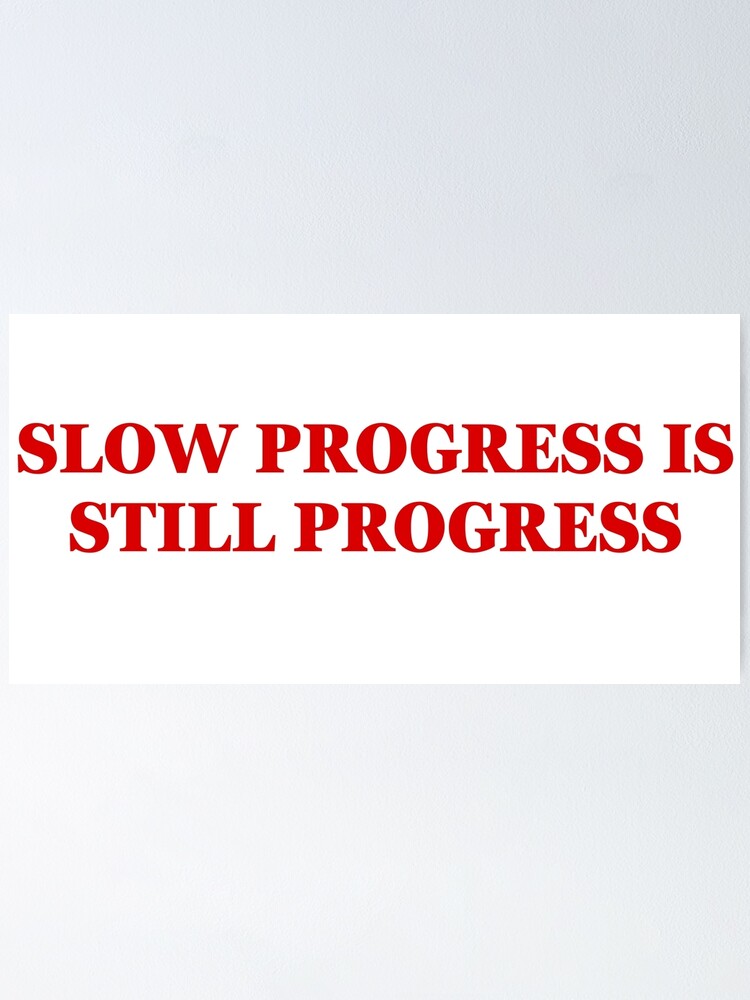 "Slow Progress Is Still Progress" Poster for Sale by andyrewth | Redbubble