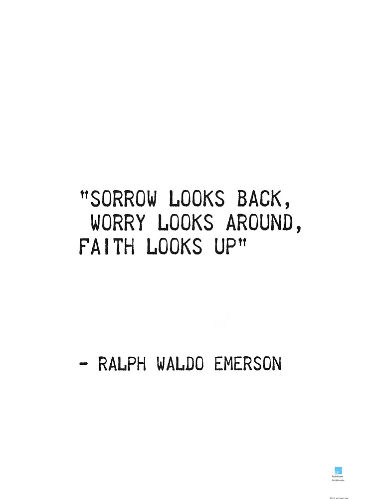 Sorrow looks back, Worry looks around, Faith looks up” ― Ralph Waldo ...