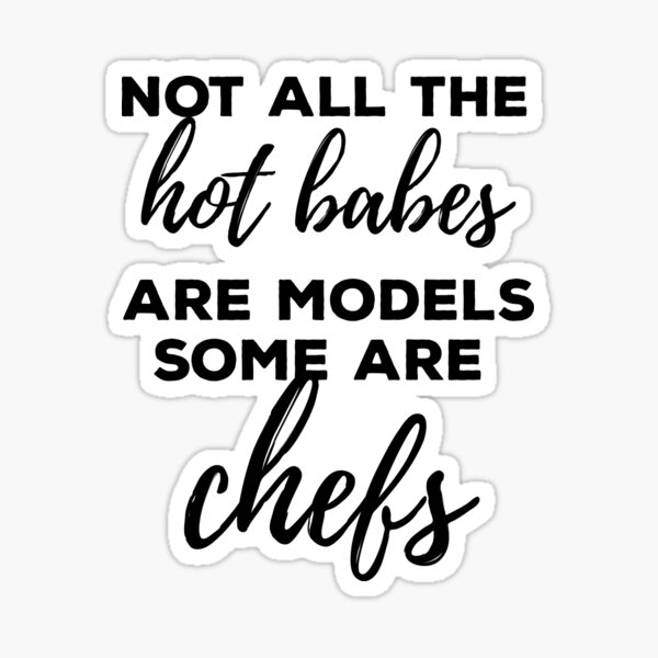 Not All The Hot Babes Are Model Some Are Chefs Profession Job Work