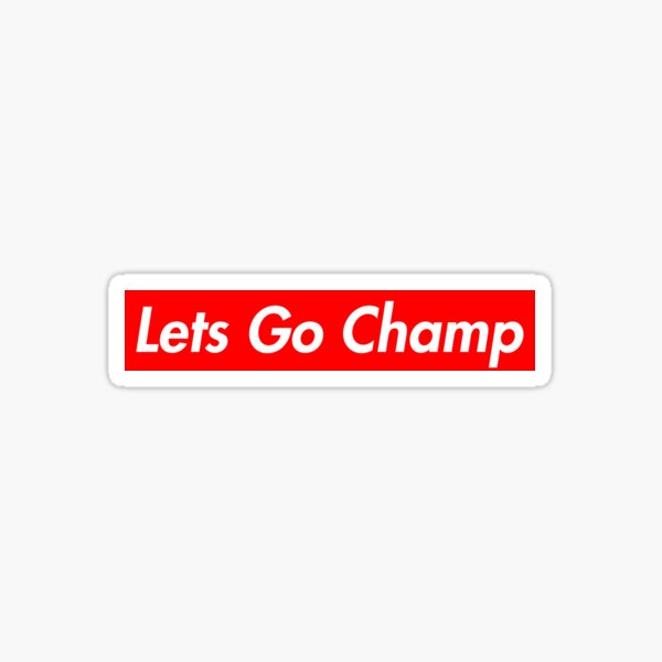 "Lets Go Champ" Sticker for Sale by pieman2d | Redbubble