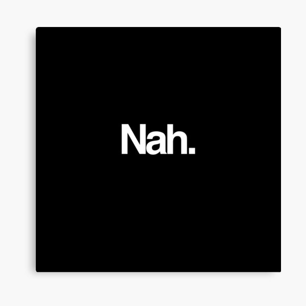 "Nah." Canvas Print for Sale by saldred | Redbubble