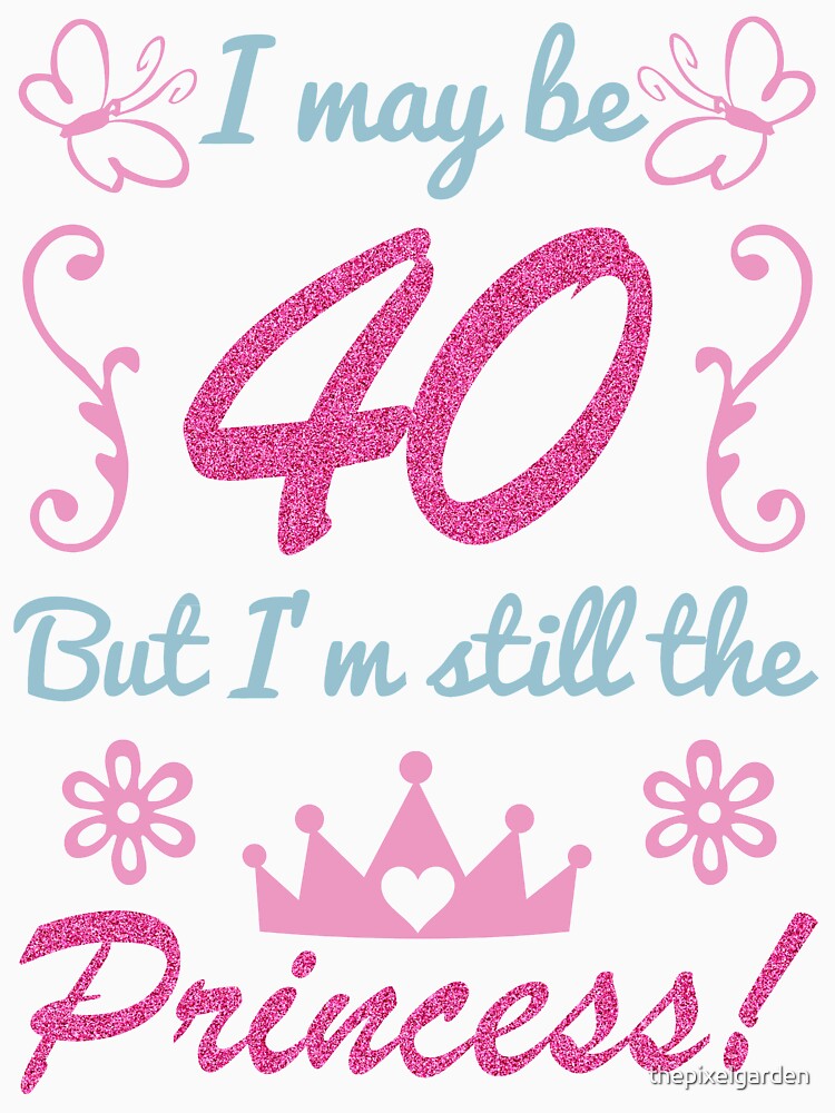 "40th Birthday For Princess" T-shirt for Sale by thepixelgarden ...