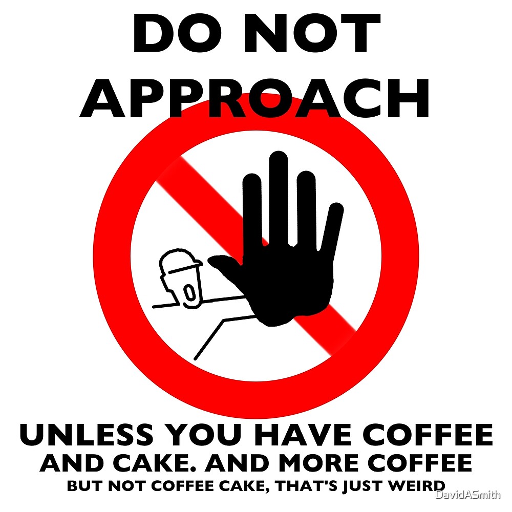 "Do Not Approach, Unless You Have Coffee" by DavidASmith | Redbubble