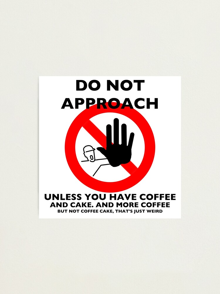"Do Not Approach, Unless You Have Coffee" Photographic Print for Sale ...