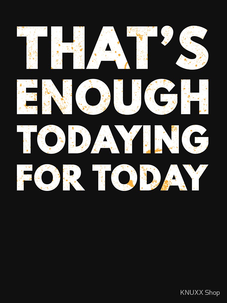 "That's Enough Todaying for Today Funny Puns Joke" T-shirt for Sale by ...
