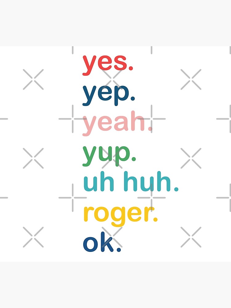 "Yes yep yeah yup uh huh roger ok" Poster by desigma | Redbubble