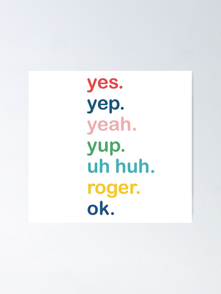 "Yes yep yeah yup uh huh roger ok" Poster by desigma | Redbubble