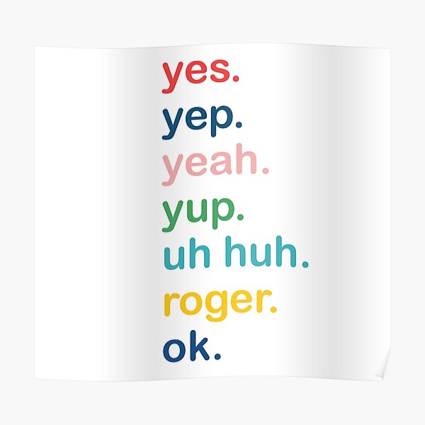 "Yes yep yeah yup uh huh roger ok" Poster by desigma | Redbubble