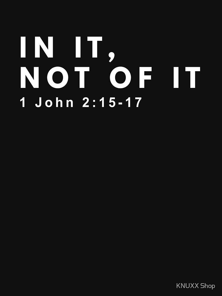 In It Not Of It Bible Christian 1 John 2 15 17 Verse T shirt For Sale In It Not Of It Bible Christian 1 John 2 15 17 Verse T shirt For Sale