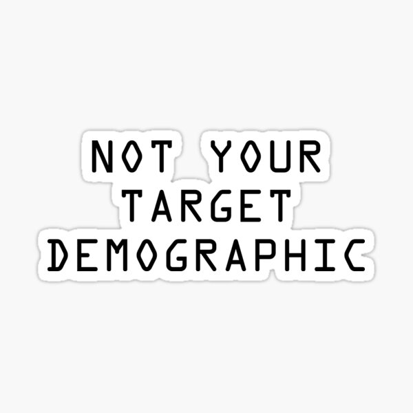 "Not Your Target Demographic" Sticker for Sale by Blissikins | Redbubble