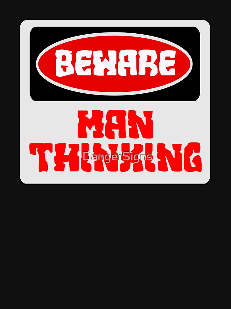 "BEWARE: MAN THINKING, FUNNY DANGER STYLE FAKE SAFETY SIGN" T-shirt by ...